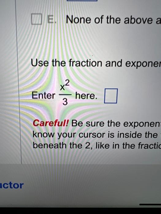 Solved E. None of the above a Use the fraction and expone! | Chegg.com