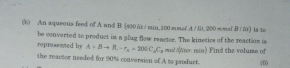 Solved (b) An aqueous feed of A and B (400 lit /min,100mmol | Chegg.com