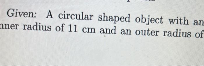Solved Given: A circular shaped object with an nner radius | Chegg.com
