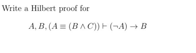 Solved Write a Hilbert proof for A,B,(A≡(B∧C))⊢(¬A)→B | Chegg.com