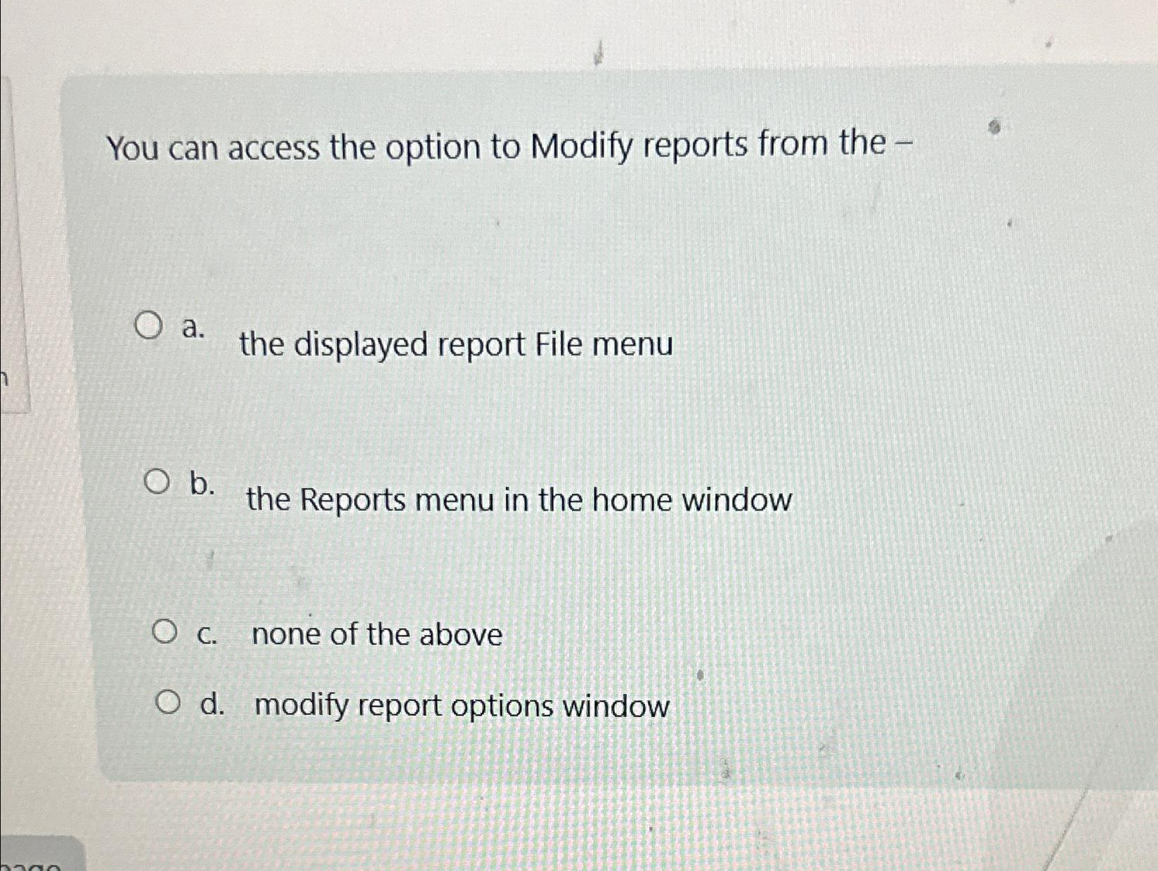 Solved You can access the option to Modify reports from the | Chegg.com