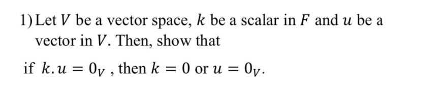 Solved Let V ﻿be a vector space, k ﻿be a scalar in F ﻿and u | Chegg.com