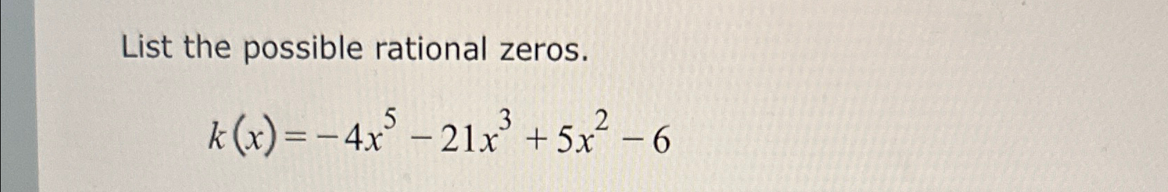 Solved List the possible rational zeros.k(x)=-4x5-21x3+5x2-6 | Chegg.com