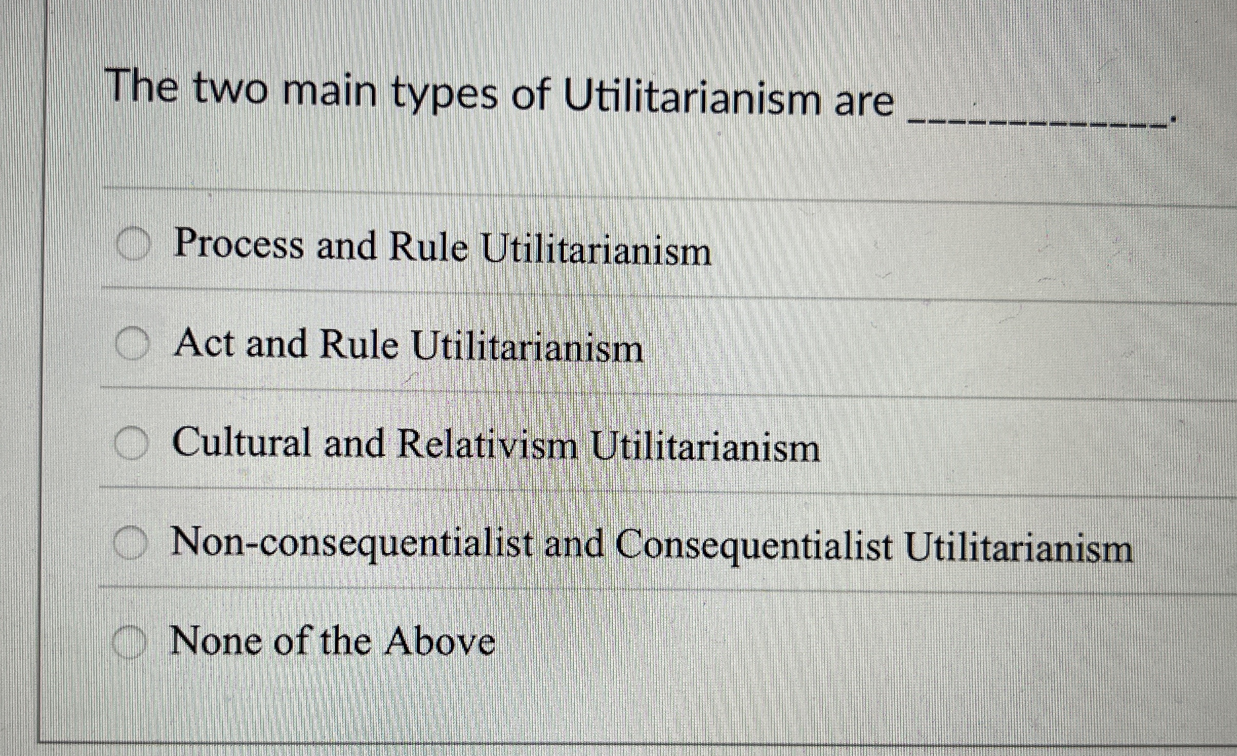 Solved The two main types of Utilitarianism are Process and | Chegg.com