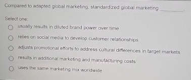 Solved Compared to adapted global marketing, standardized | Chegg.com