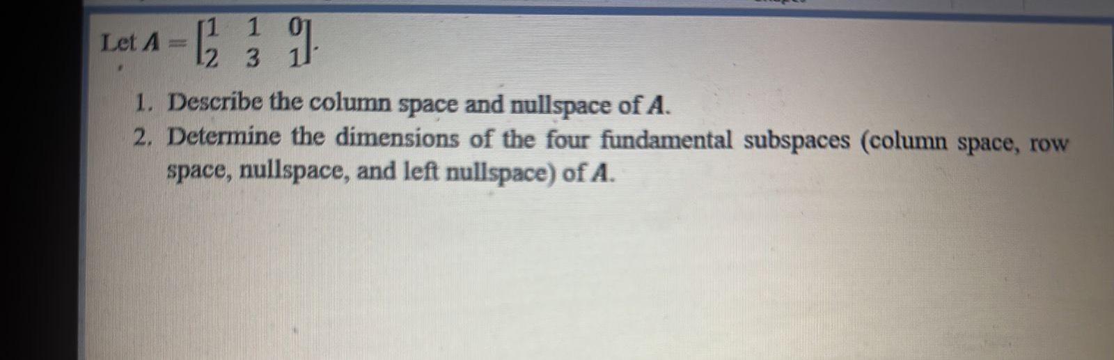 Solved Let A=[110231].Describe the column space and | Chegg.com