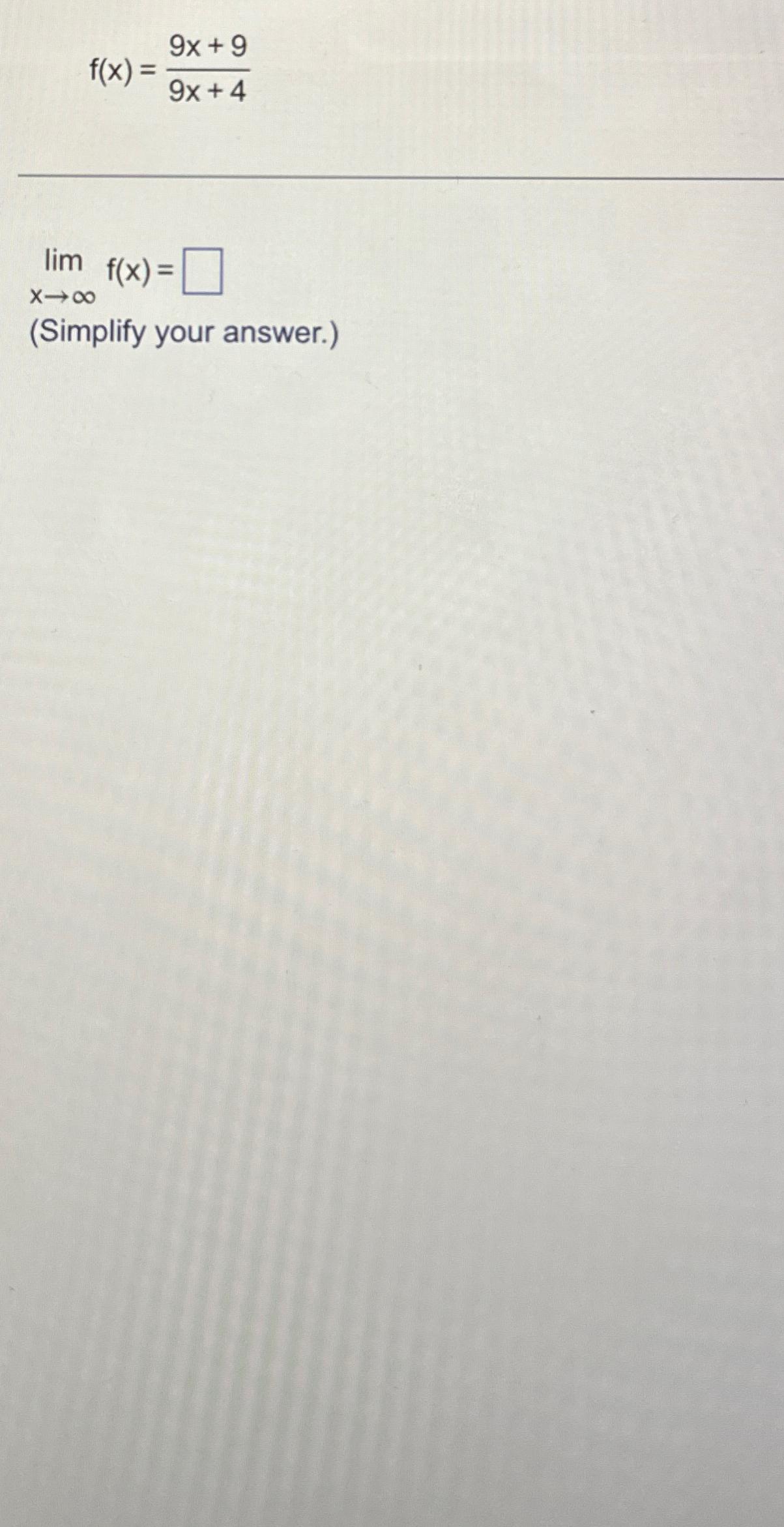 Solved f(x)=9x+99x+4limx→∞f(x)=(Simplify your answer.) | Chegg.com