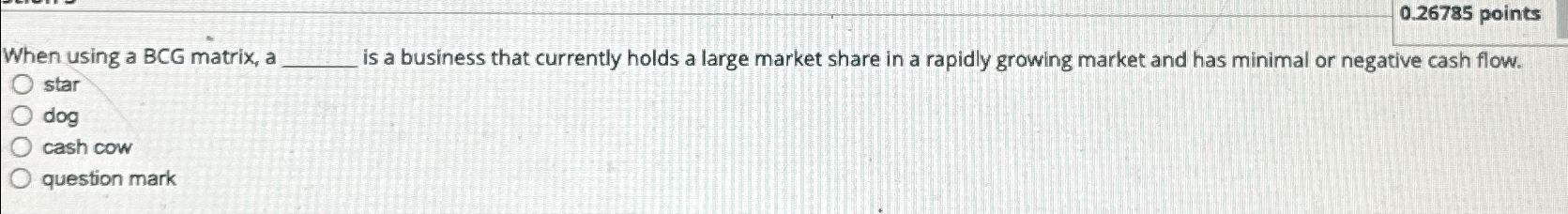 Solved 0.26785 ﻿pointsWhen using a BCG matrix, ais a | Chegg.com
