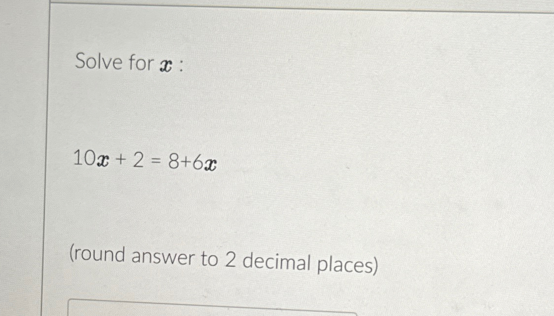 Solved Solve for x ﻿:10x+2=8+6x(round answer to 2 ﻿decimal | Chegg.com