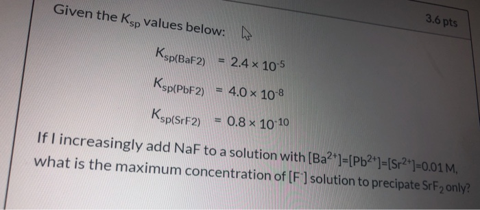 Solved 3.6 pts Given the Ksp values below: w Ksp(Baf2) = 2.4 | Chegg.com
