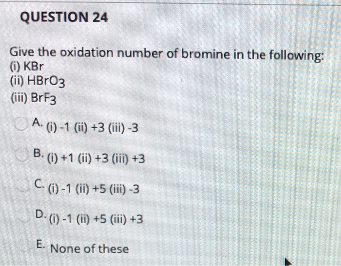 Solved QUESTION 24 Give the oxidation number of bromine in | Chegg.com