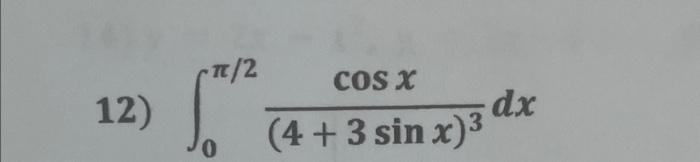 Solved 12) ∫0π/2(4+3sinx)3cosxdxIn problems 8) - 12), use | Chegg.com