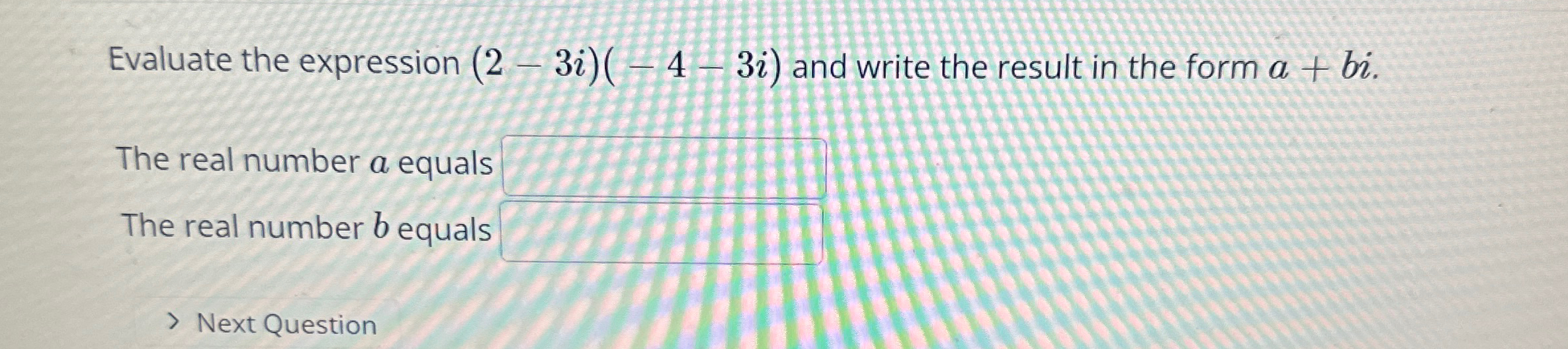 Solved Evaluate the expression (2-3i)(-4-3i) ﻿and write the | Chegg.com
