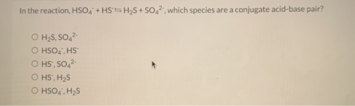 Solved In the reaction, HSO4 + HS SH2S + SO42, which species | Chegg.com