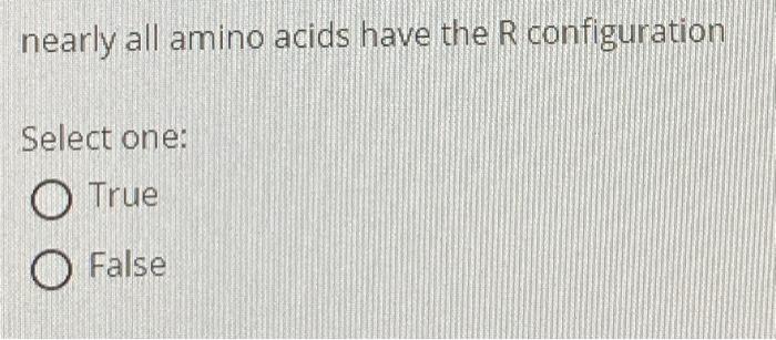 Solved nearly all amino acids have the R configuration | Chegg.com