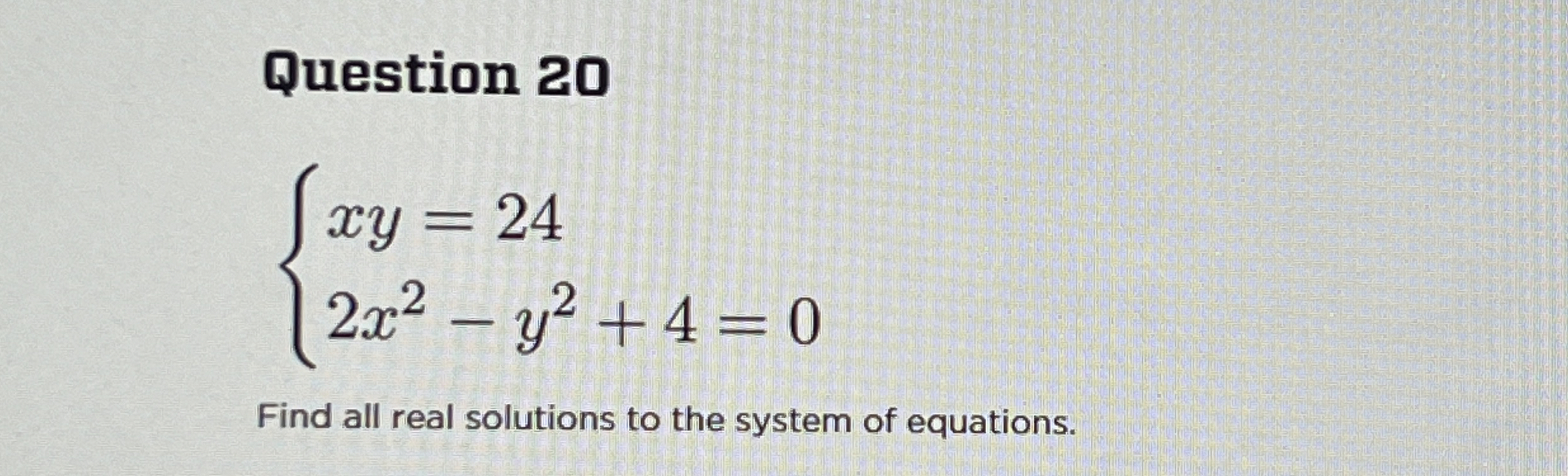 Solved Question 20xy=242x2-y2+4=0Find all real solutions to | Chegg.com
