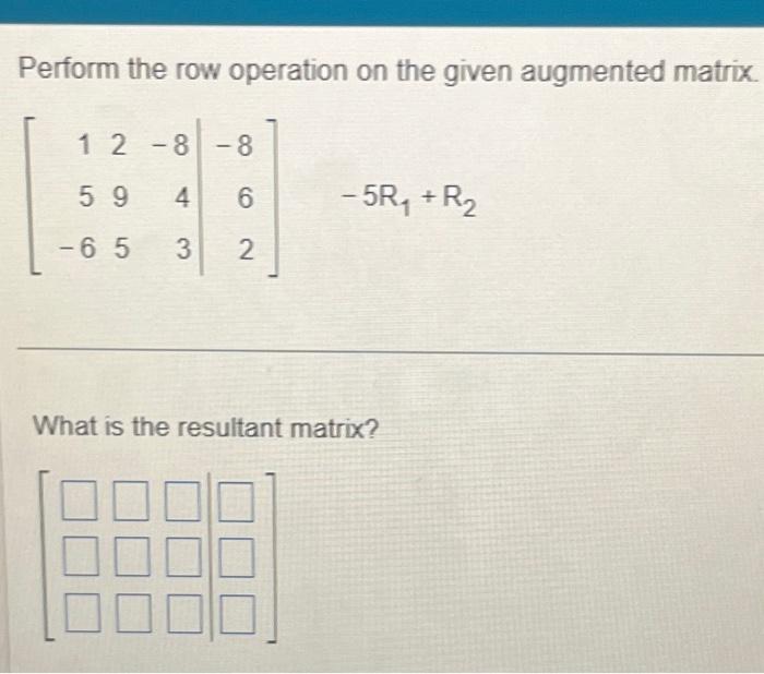 Solved Perform the row operation on the given augmented | Chegg.com