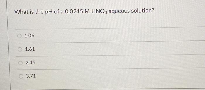 Solved What is the pH of a 0.0245 M HNO3 aqueous solution? | Chegg.com