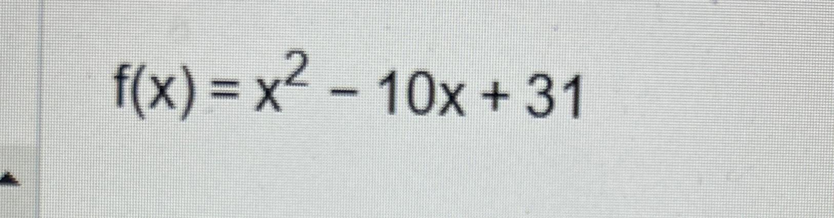 Solved f(x)=x2-10x+31 | Chegg.com