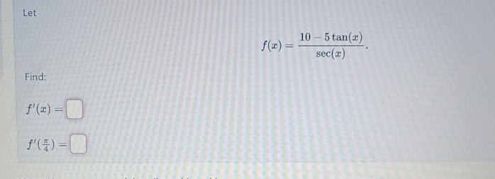 Solved Letf(x)=10-5tan(x)sec(x)Find:f'(x)=f'(π4)= | Chegg.com