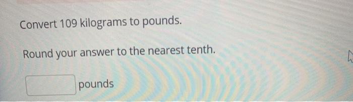 Solved Convert 109 kilograms to pounds. Round your answer to | Chegg.com