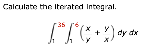 Solved Calculate the iterated integral.∫136∫16(xy+yx)dydx | Chegg.com