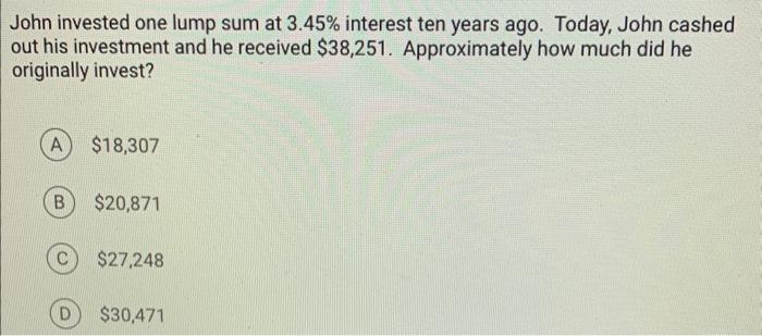 Solved John invested one lump sum at 3.45% interest ten | Chegg.com