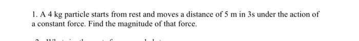 Solved 1. A 4 kg particle starts from rest and moves a | Chegg.com
