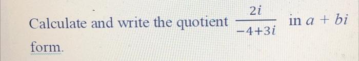 Solved 2i N in a + bi Calculate and write the quotient form. | Chegg.com