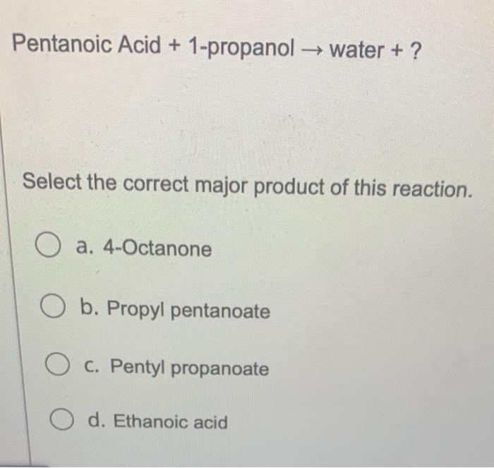 Solved Pentanoic Acid + 1-propanol → Water + ? Select the | Chegg.com