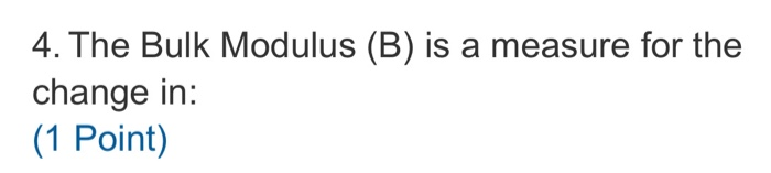 Solved 4. The Bulk Modulus (B) is a measure for the change | Chegg.com