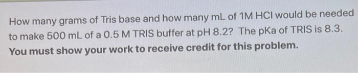 Solved How many grams of Tris base and how many mL of 1MHCl | Chegg.com