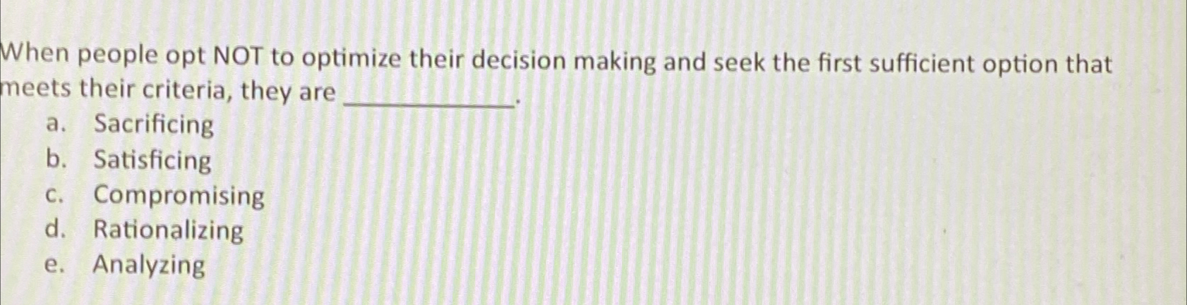 Solved When people opt NOT to optimize their decision making | Chegg.com