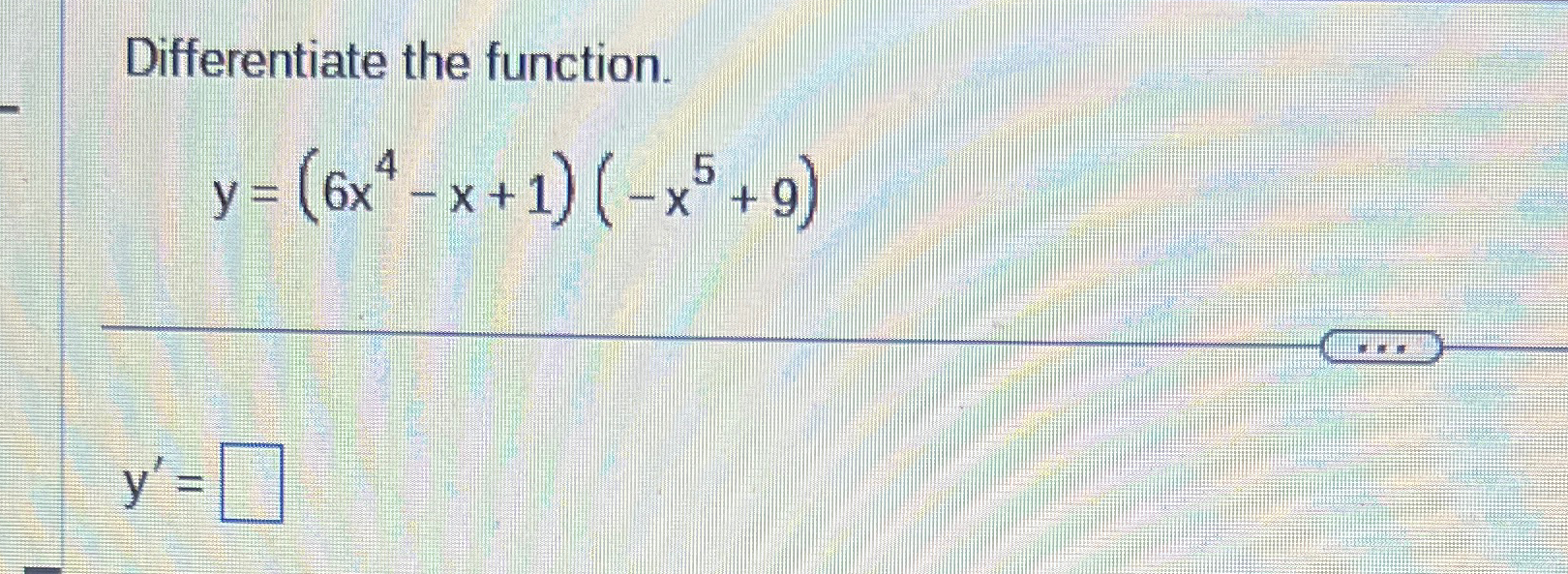 Solved Differentiate the function.y=(6x4-x+1)(-x5+9)y'= | Chegg.com