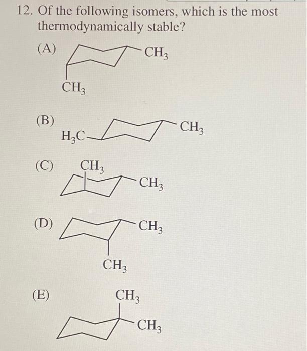 Solved 12. Of the following isomers, which is the most | Chegg.com