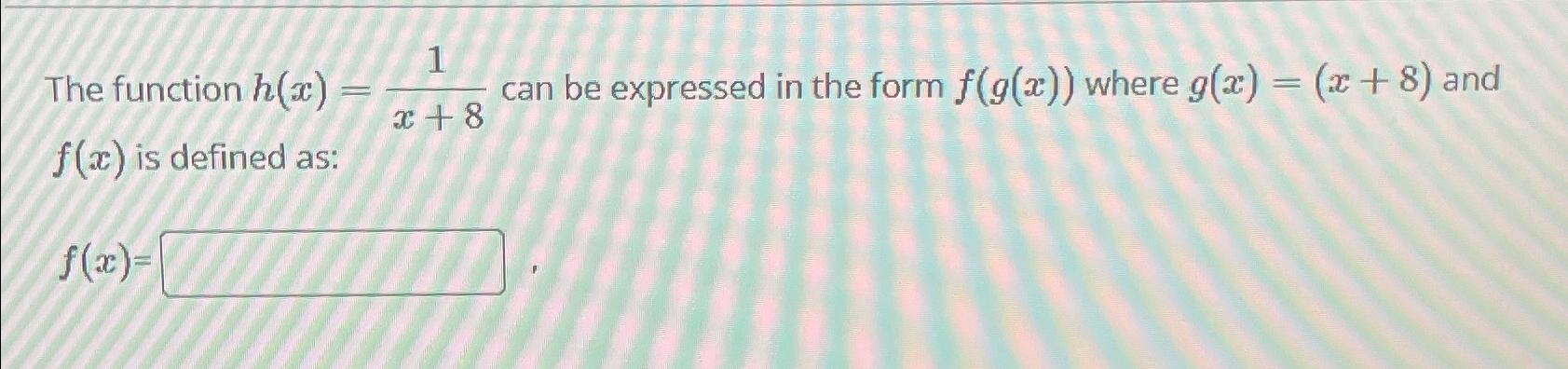 Solved The function h(x)=1x+8 ﻿can be expressed in the form | Chegg.com