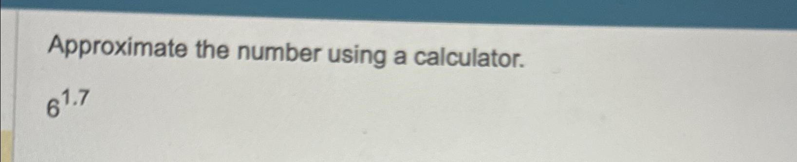 Solved Approximate the number using a calculator.61.7 | Chegg.com