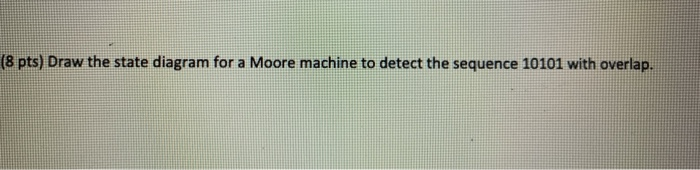 Solved (8 pts) Draw the state diagram for a Moore machine to | Chegg.com