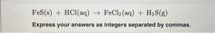 Solved FeS(s) + HCl(aq) → FeCl₂ (aq) + H₂S(g) Express your | Chegg.com
