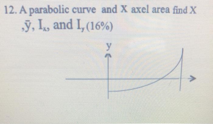 Solved 12. A parabolic curve and X axel area find X ỹ, I,, | Chegg.com