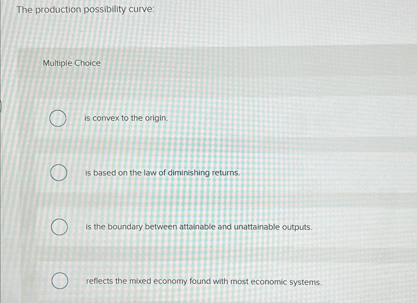 Solved The production possibility curve:Multiple Choiceis | Chegg.com
