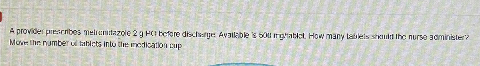 Solved A provider prescribes metronidazole 2g ﻿PO before | Chegg.com