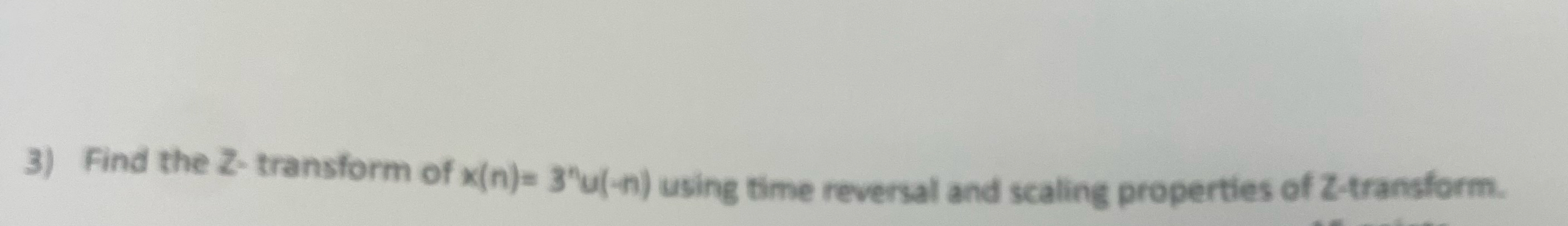 Solved Find the Z - ﻿transform of x(n)=3nu(-n) ﻿using time | Chegg.com