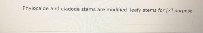 Solved Phylocalde and cladode stems are modified leafy stems | Chegg.com