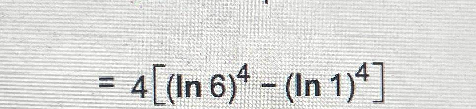 Solved 4[(ln6)4-(ln1)4] | Chegg.com
