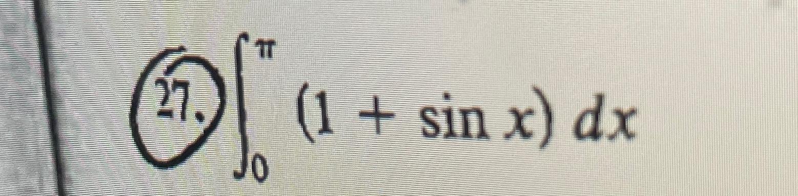 Solved (27. ∫0π(1+sinx)dx | Chegg.com