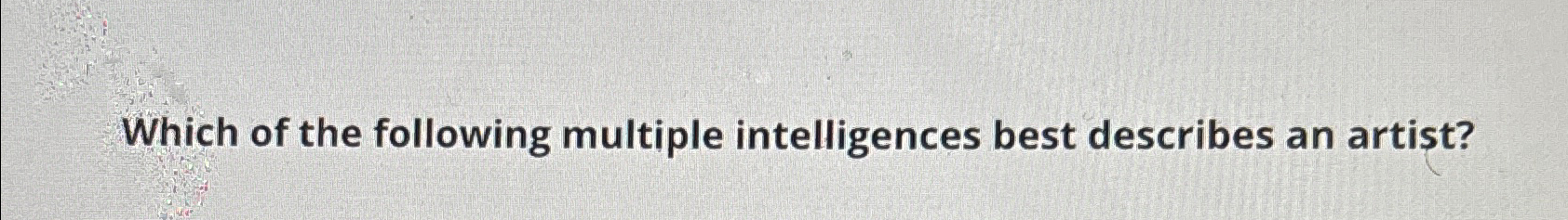 Solved Which of the following multiple intelligences best | Chegg.com