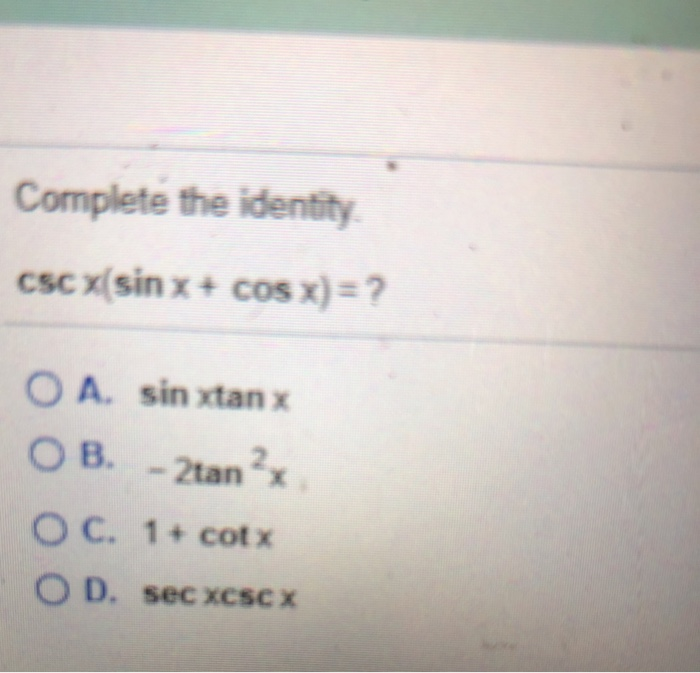 Solved Complete the identity CSC x(sin x + cos x) = ? O A. | Chegg.com