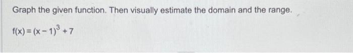 Solved Graph the given function. Then visually estimate the | Chegg.com