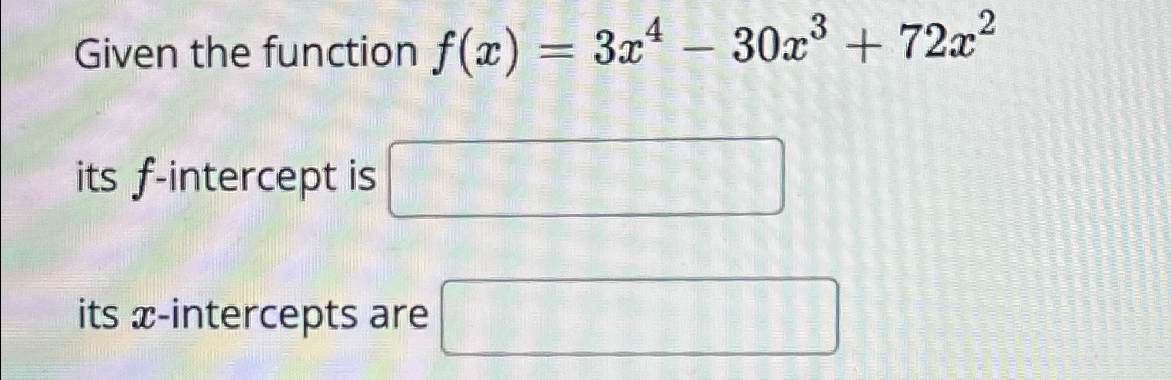 Solved Given the function f(x)=3x4-30x3+72x2its f-intercept | Chegg.com
